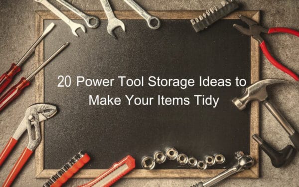 How to Store Power Tools: Effective Power Tool Storage Ideas to Keep ...